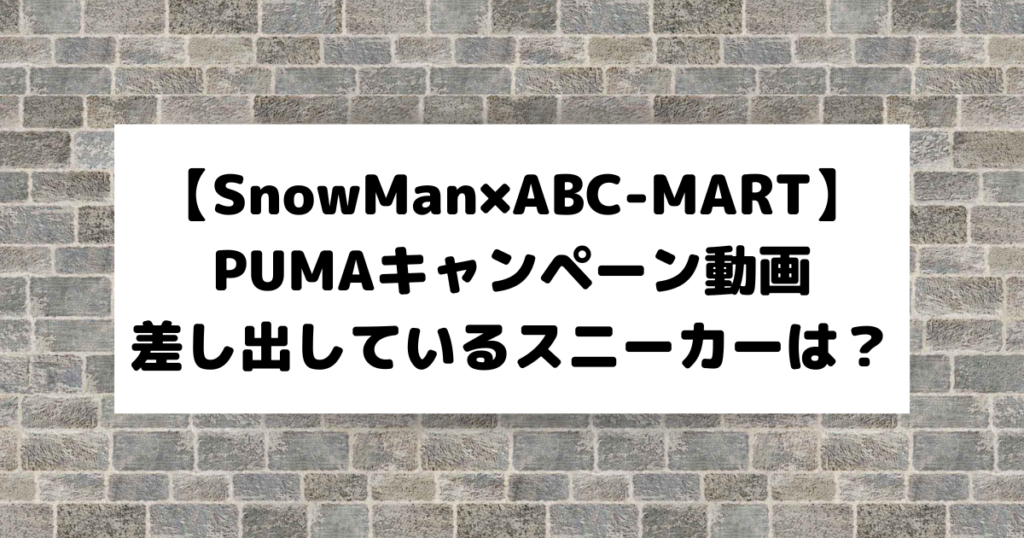 SnowMan×PUMAはABC-MART限定!？SnowManが差し出しているスニーカーは？ | とれんどあんど