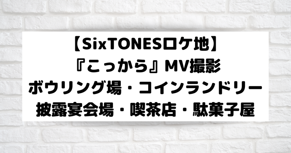 【SixTONESロケ地】『こっから』MVのコインランドリー・喫茶店・ボウリング場・披露宴会場 | とれんどあんど